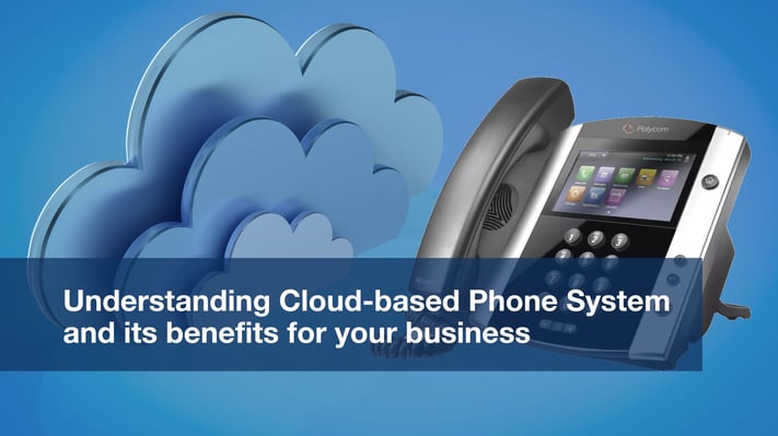 Understanding Cloud-based Phone System and its benefits for your business